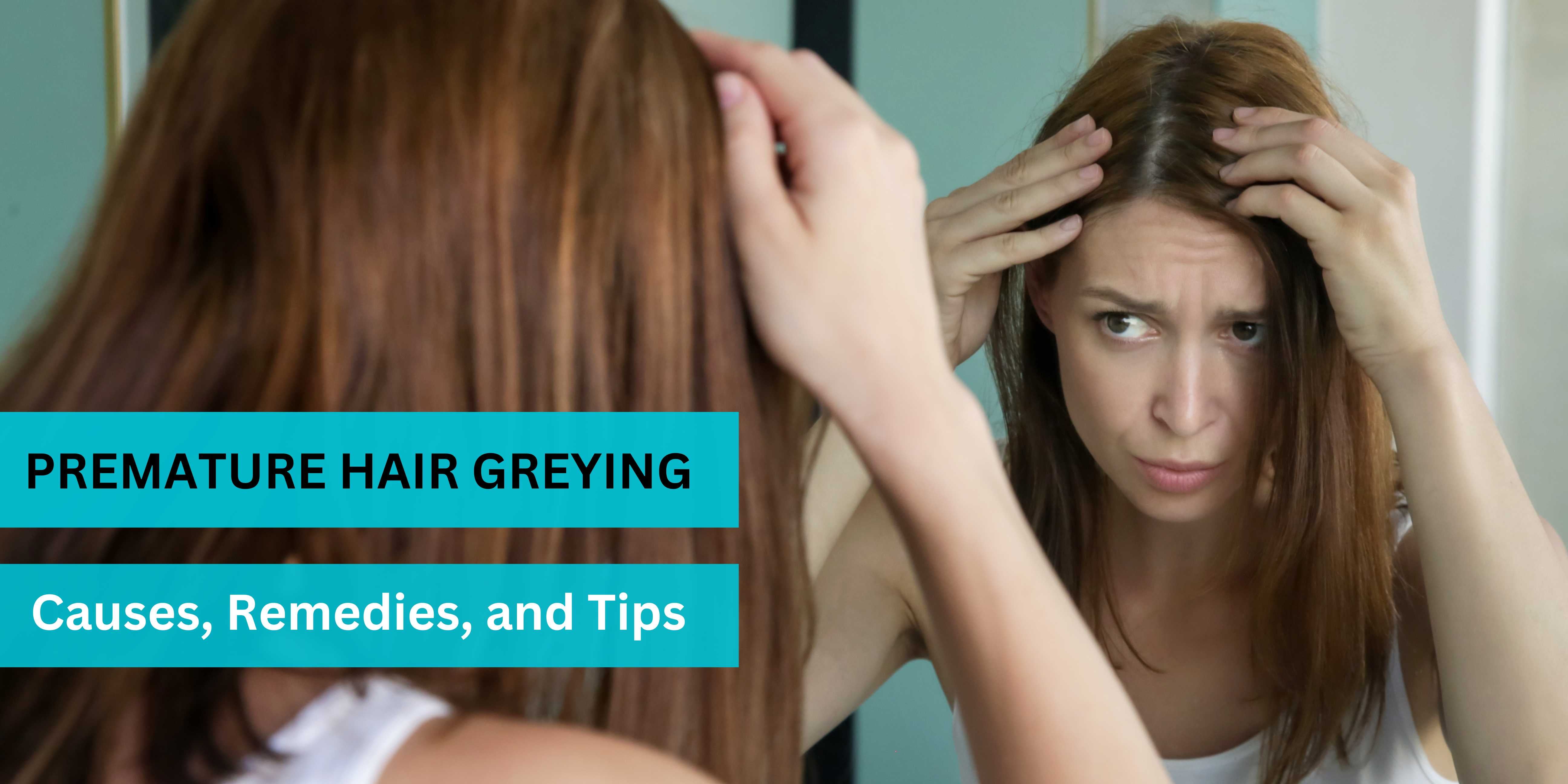 Understanding Premature Greying of Hair and Effective Remedies ...