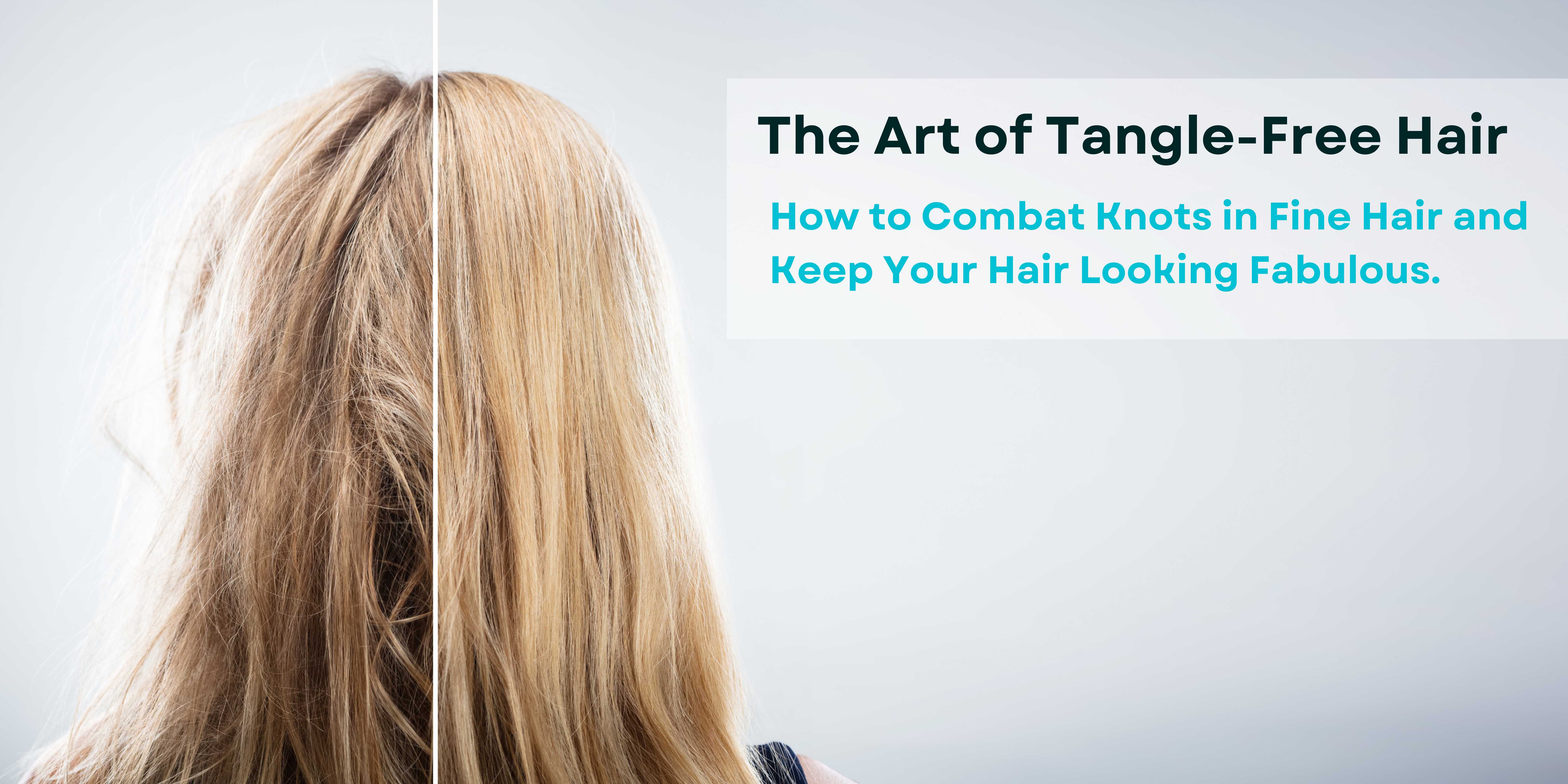 The Art of Tangle-Free Hair: How to Combat Knots in Fine Hair and Keep ...